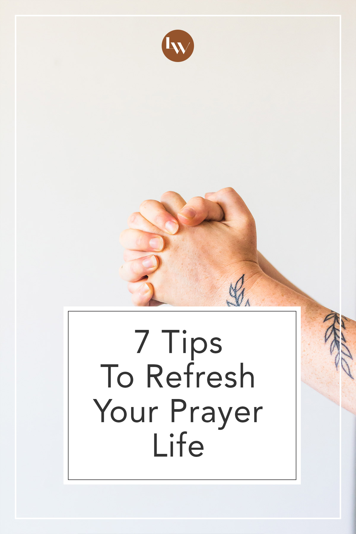7 Tips to Refresh Your Prayer Life - The Living Well