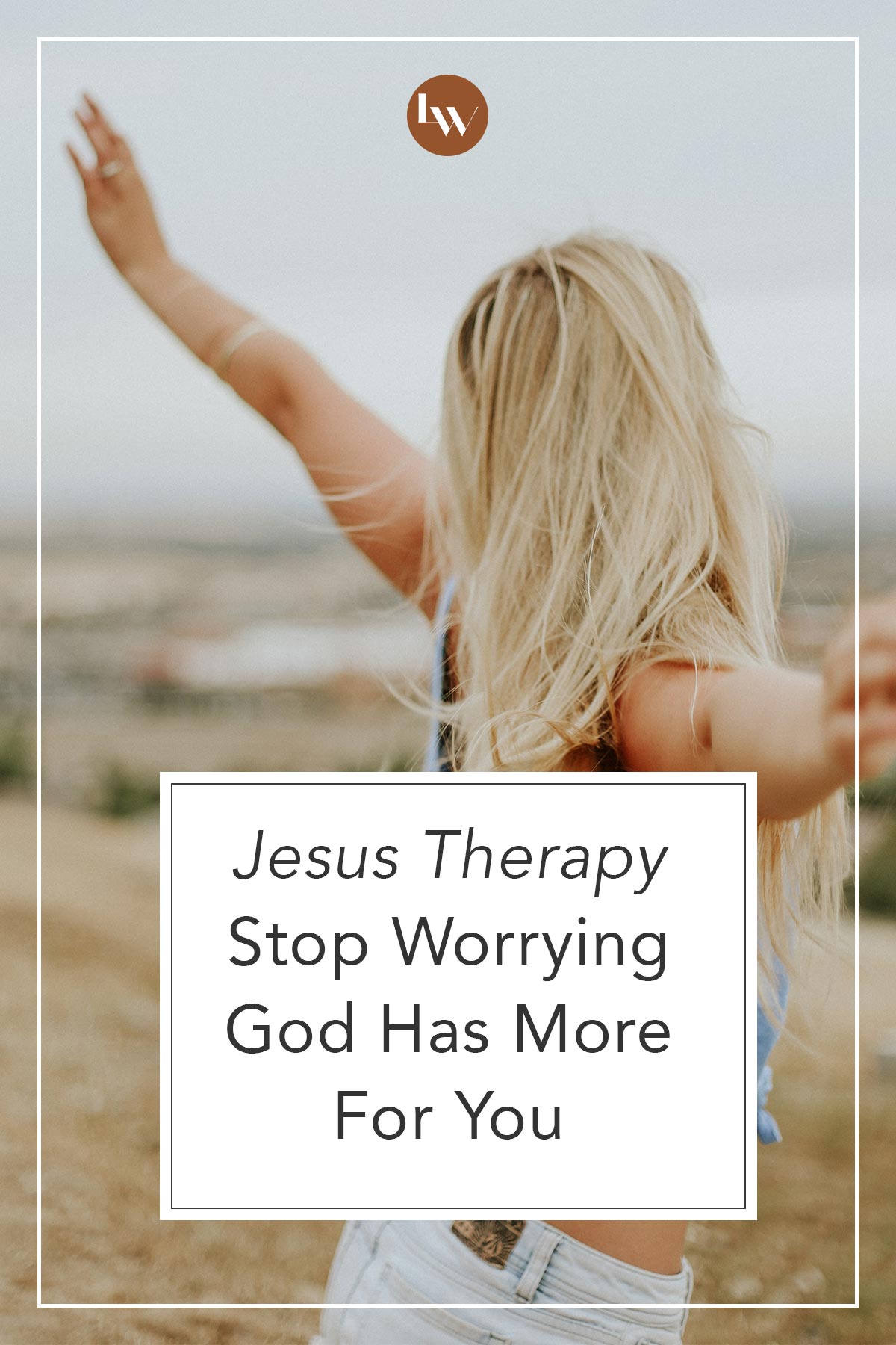 Jesus Therapy: Stop Worrying - God Has More For You - The Living Well