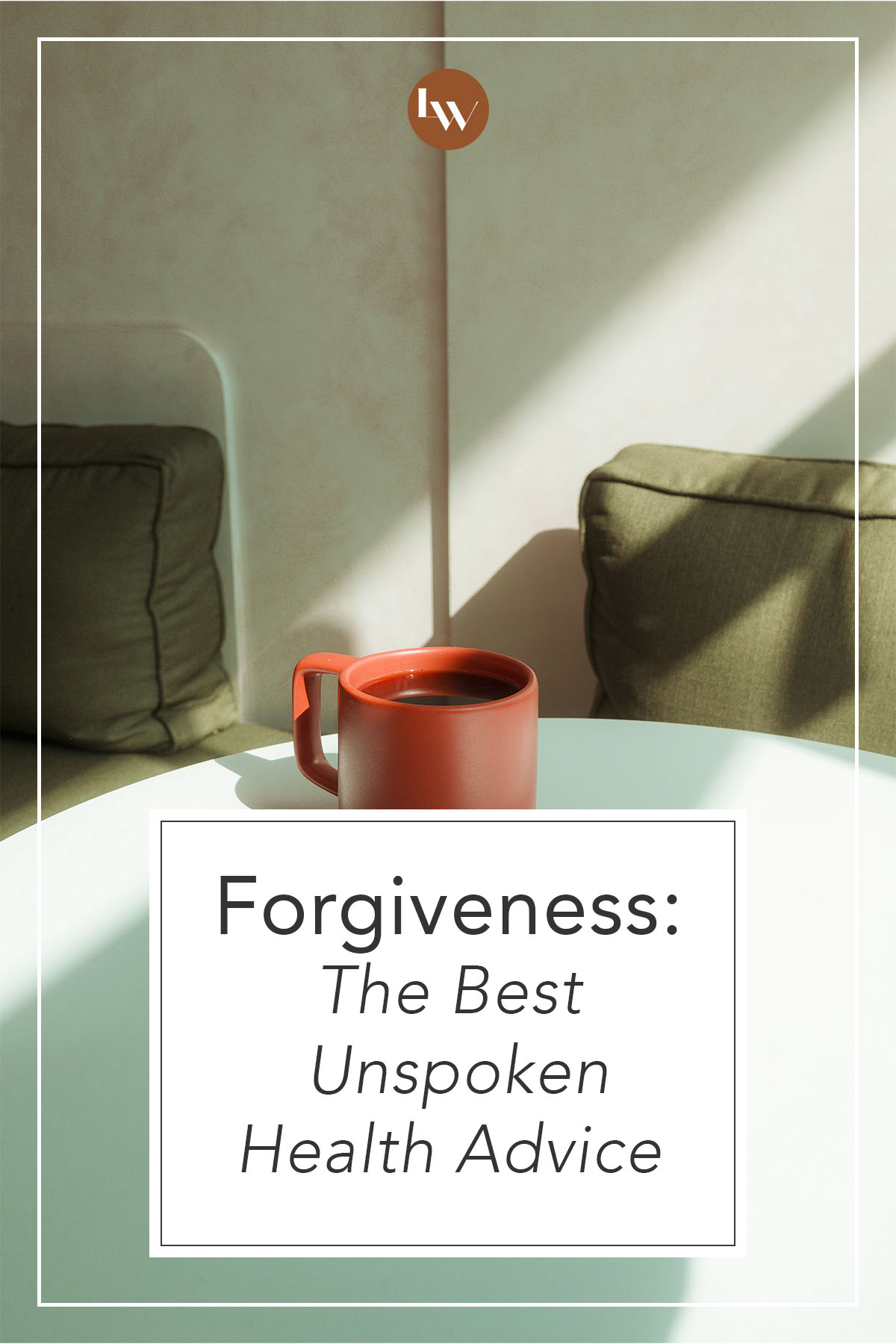 Forgiveness: The Best Unspoken Health Advice - The Living Well